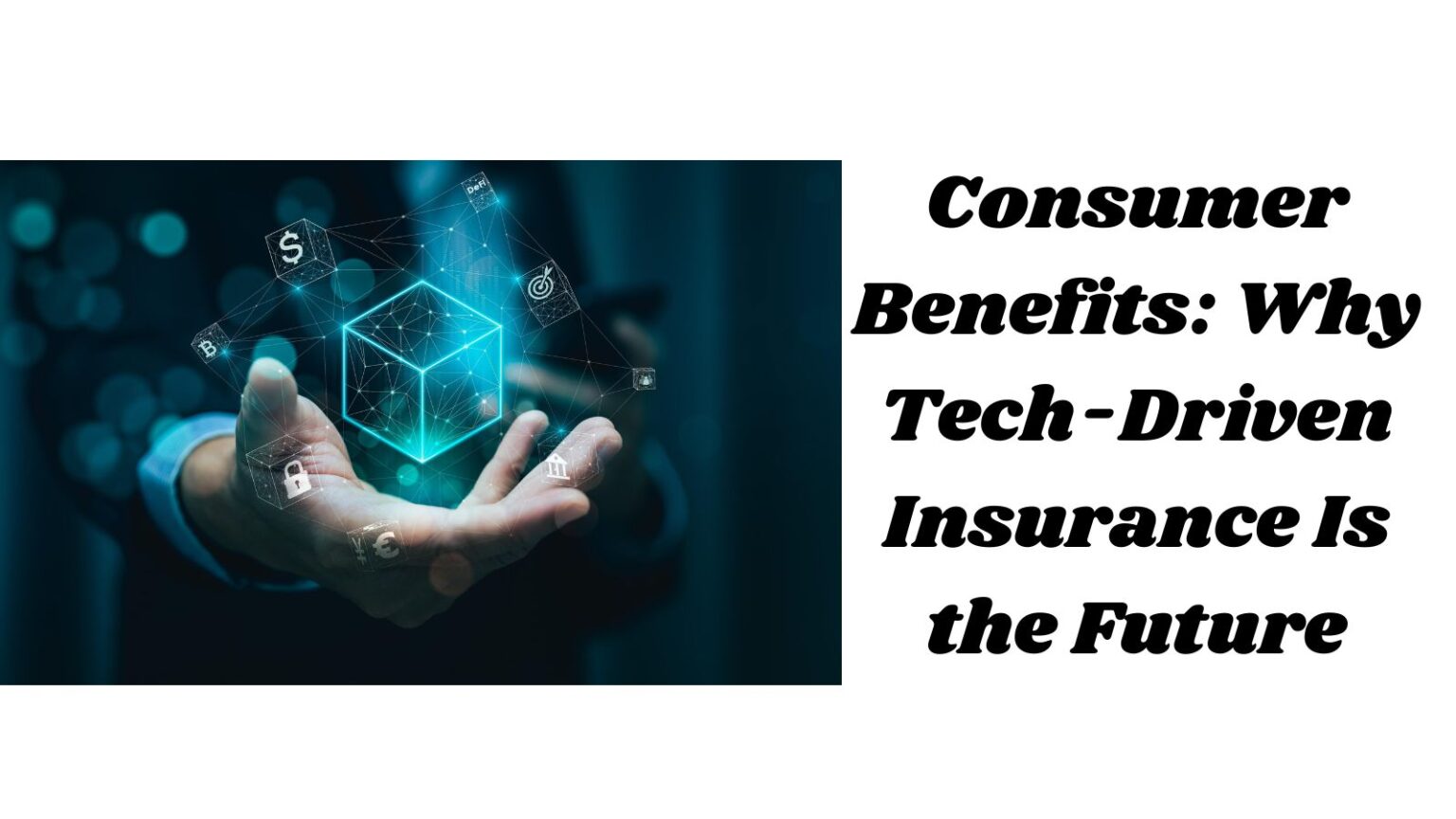 Consumer Benefits: Why Tech-Driven Insurance Is the Future ...