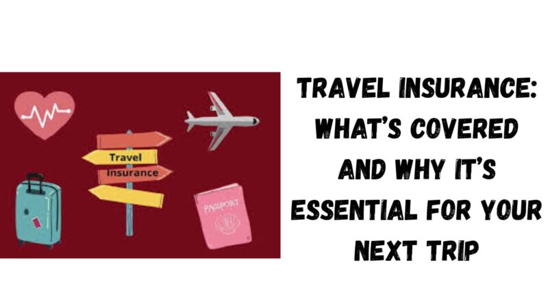 Travel Insurance: What’s Covered and Why It’s Essential for Your Next ...